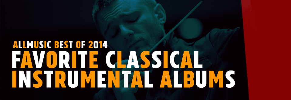 Favorite Classical Instrumental Albums | AllMusic 2014 in Review