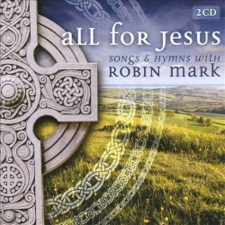 Robin Mark - All For Jesus: Song & Hymns With Robin Mark Album Reviews ...