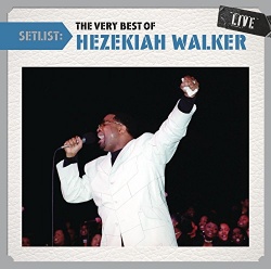 Hezekiah Walker - Setlist: The Very Best of Hezekiah Walker Live Album ...