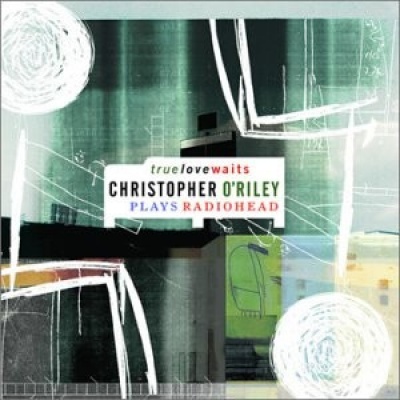 Christopher O'Riley True Love Waits: Christopher O'Riley Plays ...