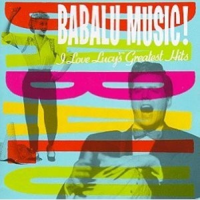 Various Artists - Babalu Music!: I Love Lucy's Greatest Hits Album ...