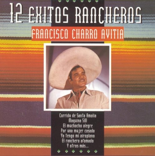 12 Exitos Rancheros - Francisco Charro Avitia | Songs, Reviews, Credits | AllMusic