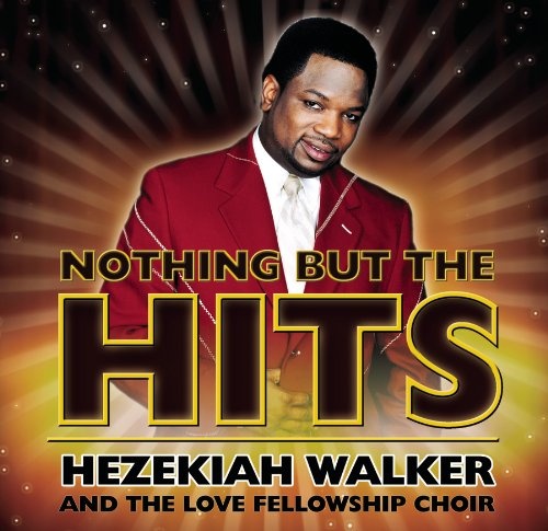 The Love Fellowship Choir, Hezekiah Walker - Nothing But the Hits Album ...