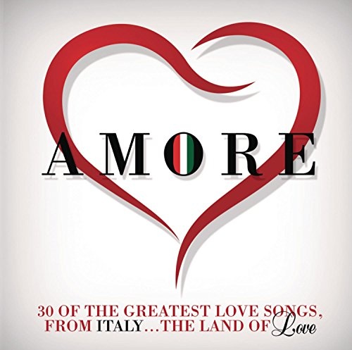 Amore: 30 of the Greatest Love Songs From Italy...The Land of Love ...